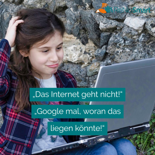 „Das Internet geht nicht!“ „Google mal, woran das liegen könnte ...