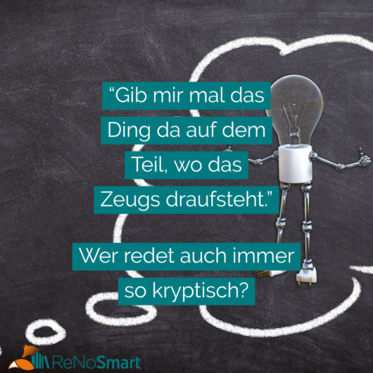 “Gib mir mal das Ding da auf dem Teil, wo das Zeugs draufsteht.” Wer ... “Gib mir mal das Ding da auf dem Teil, wo das Zeugs draufsteht.” Wer ...