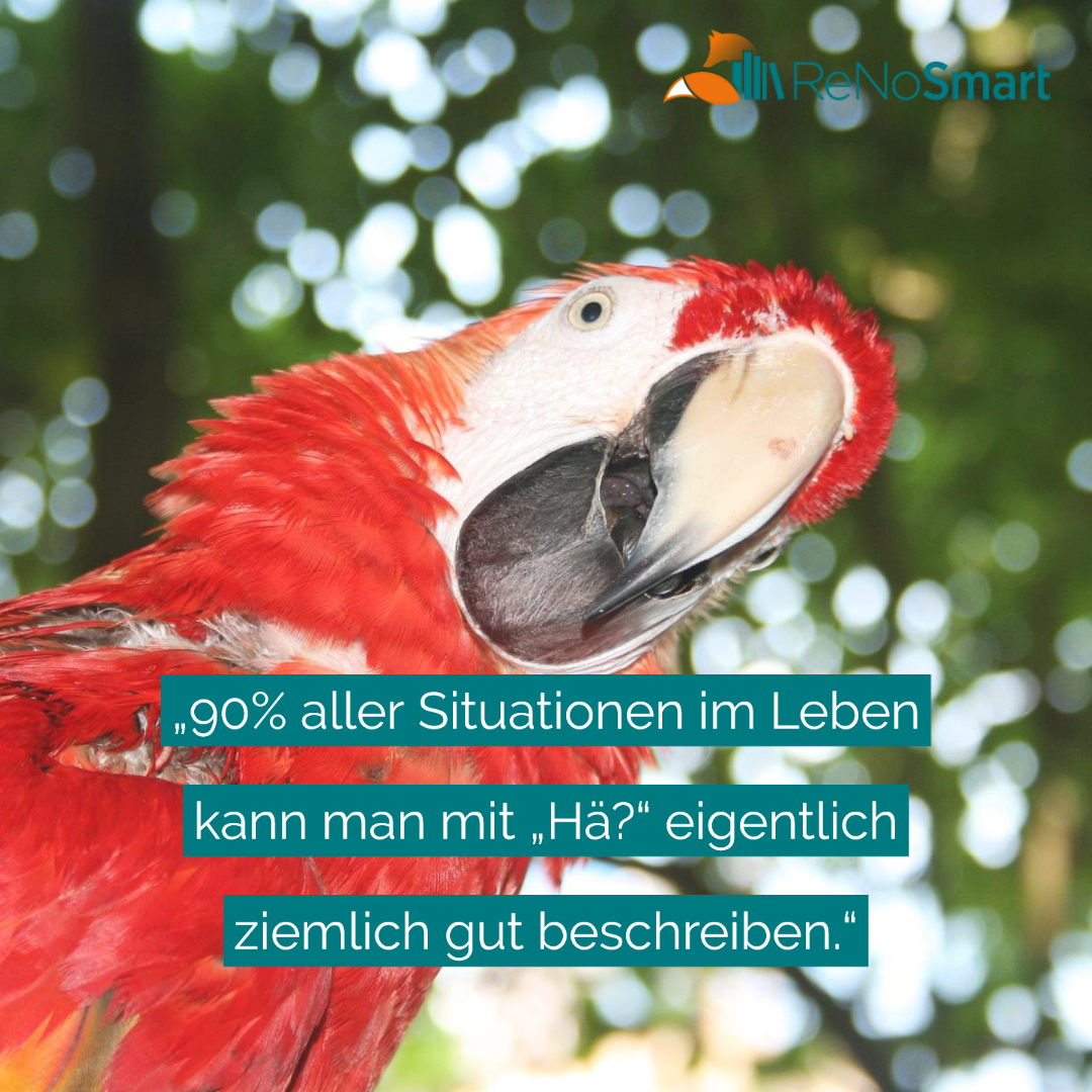 90% aller Situationen im Leben kann man mit „Hä?“ eigentlich ziemlich ...