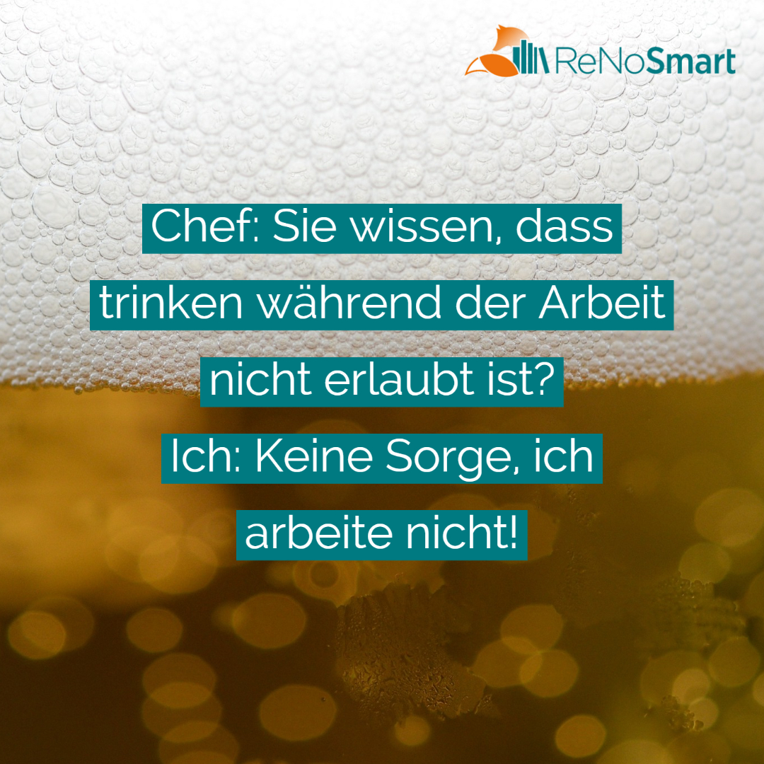 Chef: Sie wissen, dass trinken während der Arbeit nicht erlaubt ist? Ich: Keine Sorge, ich ...