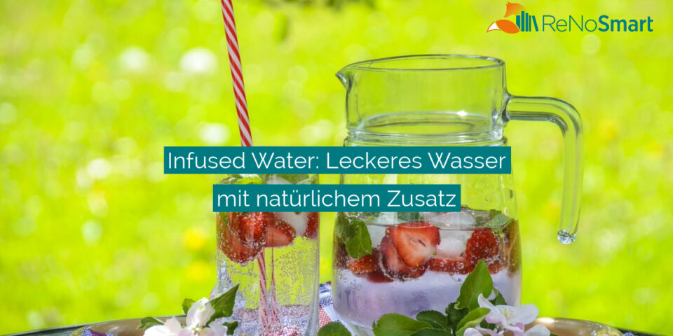 Infused Water: Leckeres Wasser mit natürlichem Zusatz - Alles für ReNos