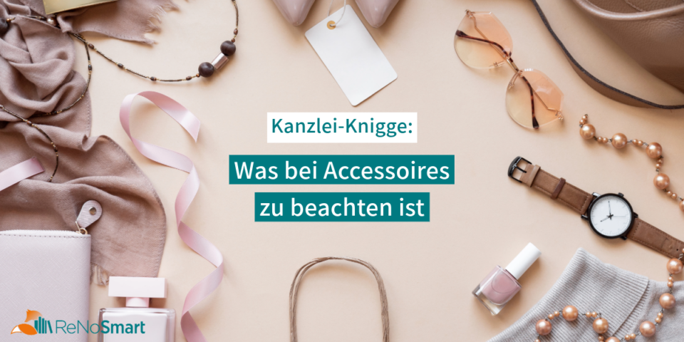 Kanzlei-Knigge: Was bei Accessoires zu beachten ist - Alles für ReNos