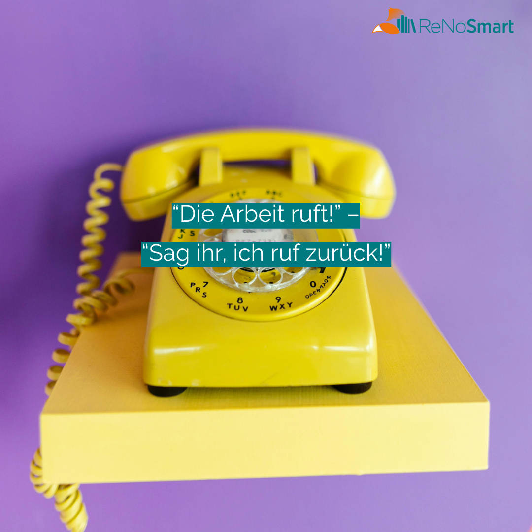 “Die Arbeit ruft!” – “Sag ihr, ich ruf zurück!” - Alles für ReNos
